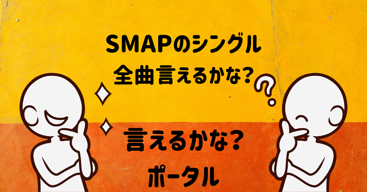 SMAPのシングル全曲言えるかな？ | 言えるかな？ポータル
